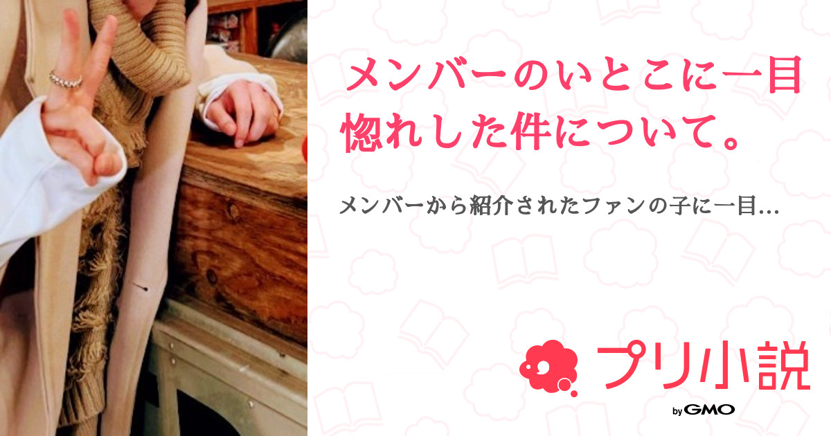 第2話：1.女子side（メンバーのいとこに一目惚れした件について。）｜無料スマホ夢小説ならプリ小説 byGMO